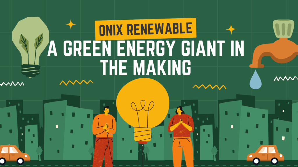 Onix Renewable: A Green Energy Giant in the Making